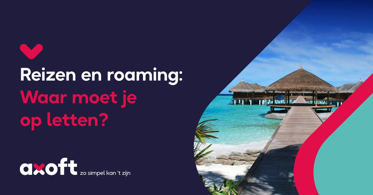 Reizen en roaming: waar moet je op letten? - Axoft