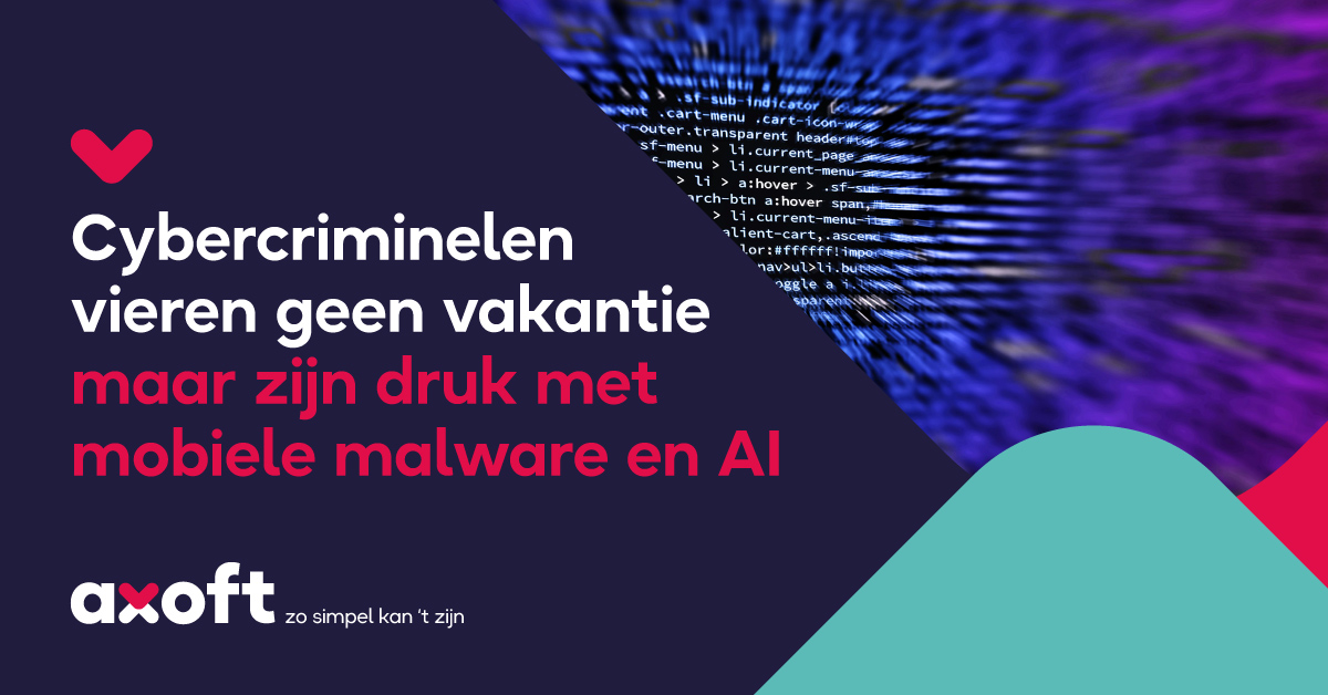 Cybercriminelen waren zelfs in de vakantie druk met mobiele malware en AI - Axoft